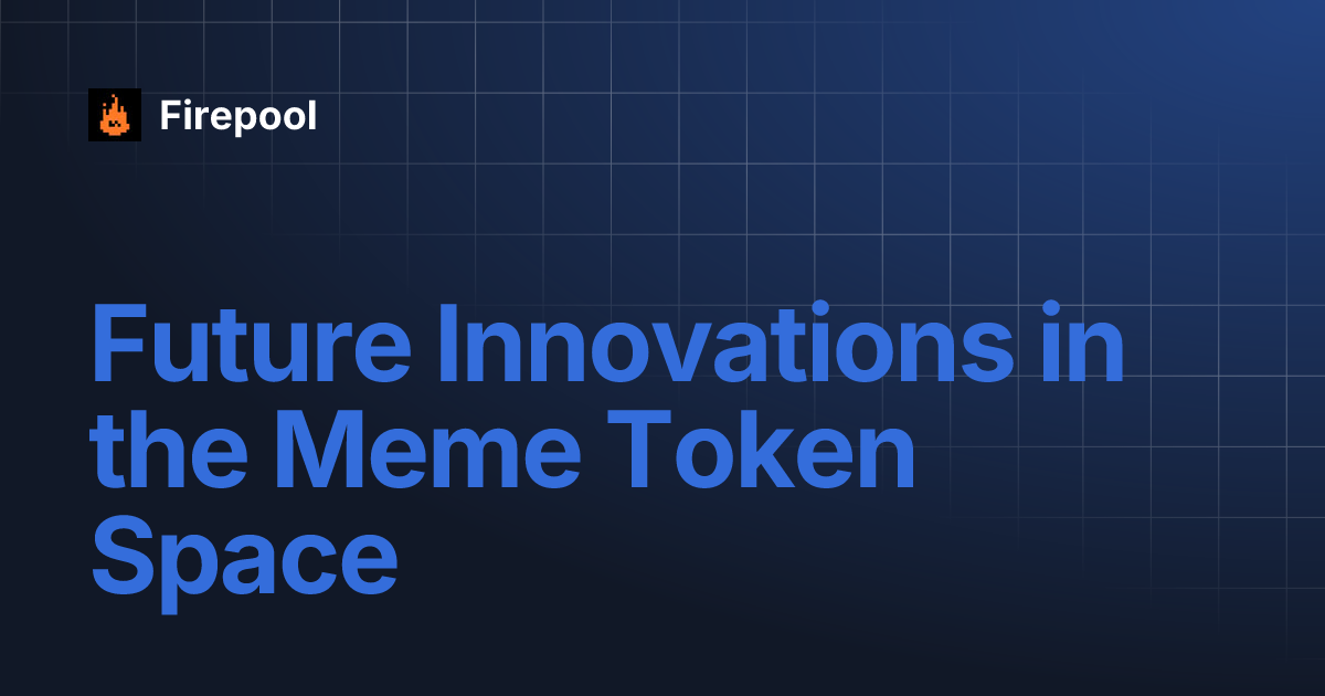 Future Innovations in the Meme Token Space | Firepool
